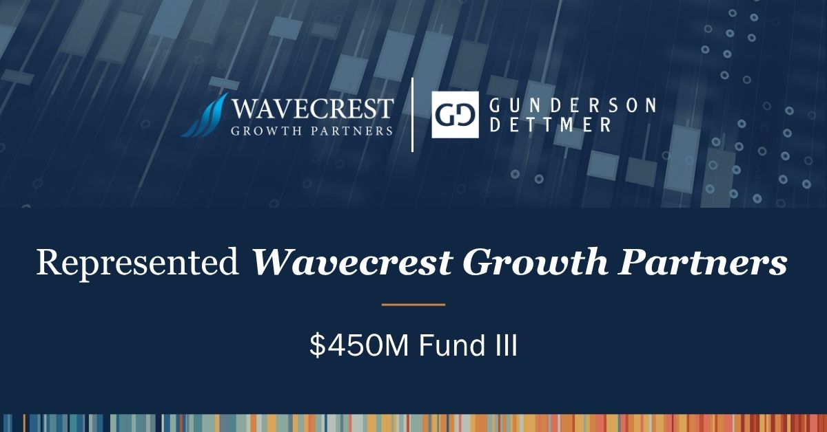 Wavecrest Growth Partners Closes $450M Fund III | Gunderson Dettmer Stough Villeneuve Franklin ...