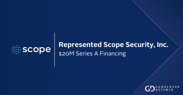 Gunderson Dettmer Advises Scope Security, Inc in its $20 million Series ...