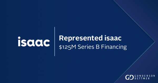 Gunderson Dettmer Advises isaac in its $125 million Series B financing ...