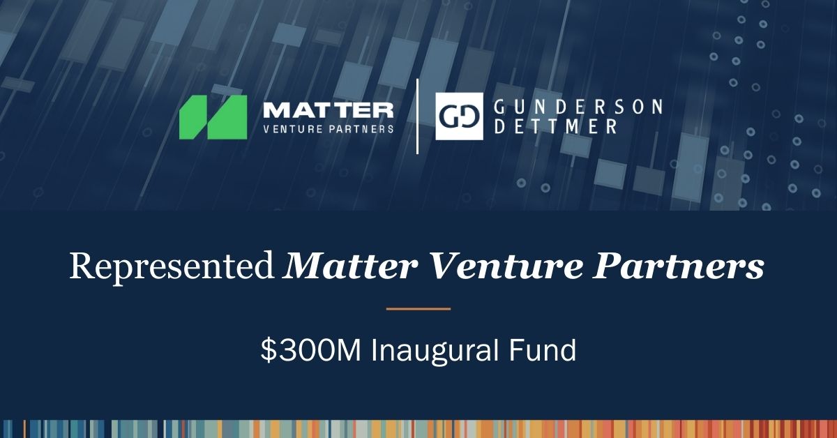 Gunderson Dettmer Advised Matter Venture Partners in the Announcement of its $300M Inaugural ...
