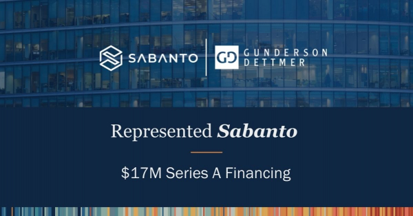 Gunderson Dettmer Advises Sabanto,in its $17 million Series A financing ...