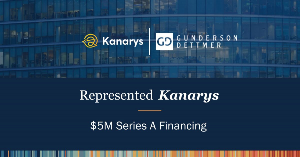 Gunderson Dettmer Advises Kanarys in its $5 million Series A financing led by Seyen Capital ...