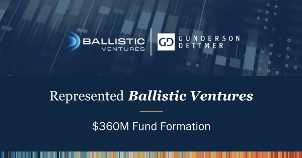 Gunderson Dettmer Advices Ballistic Ventures in its $360M Second Fund ...